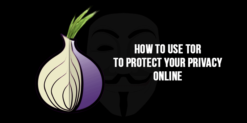 How to Use TOR to Protect Your Privacy Online